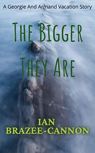 The Bigger They Are: A Georgie and Armand Vacation story by Ian Brazee ...