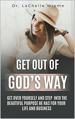 Get Out Of God's Way: Get Over Yourself And Step Boldly Into The ...