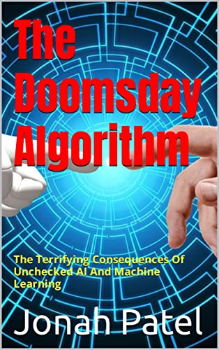 The Doomsday Algorithm: The Terrifying Consequences Of Unchecked AI And ...