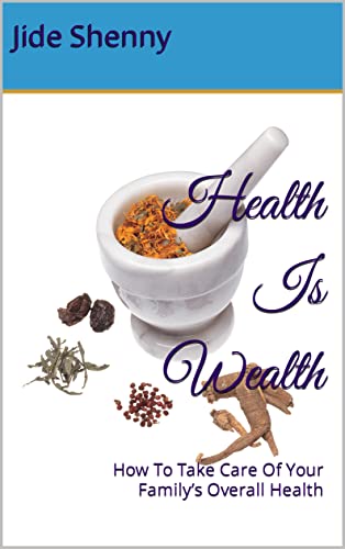 Health Is Wealth: How To Take Care Of Your Family’s Overall Health by ...
