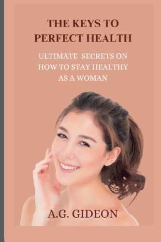 THE KEY TO PERFECT HEALTH: Ultimate secrets on how to stay healthy as a ...