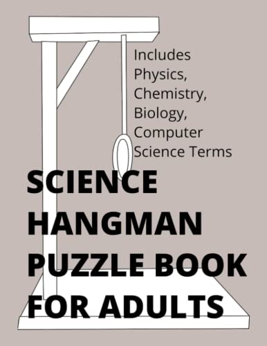 SCIENCE HANGMAN PUZZLE BOOK FOR ADULTS: A fantastic Hangman based on Physics, Chemistry, Biology ...