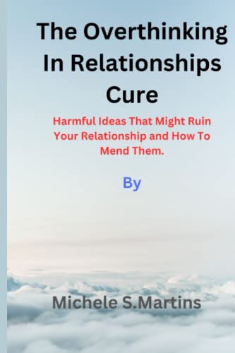 The Overthinking In Relationships Cure:: Harmful Ideas That Might Ruin ...