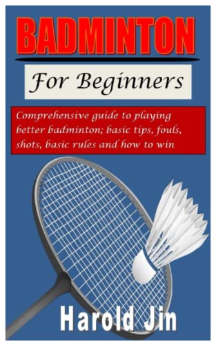BADMINTON FOR BEGINNERS: Comprehensive guide to playing better ...