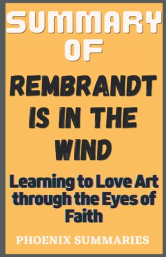 Summary of Rembrandt Is in the Wind: Learning to Love Art through the ...
