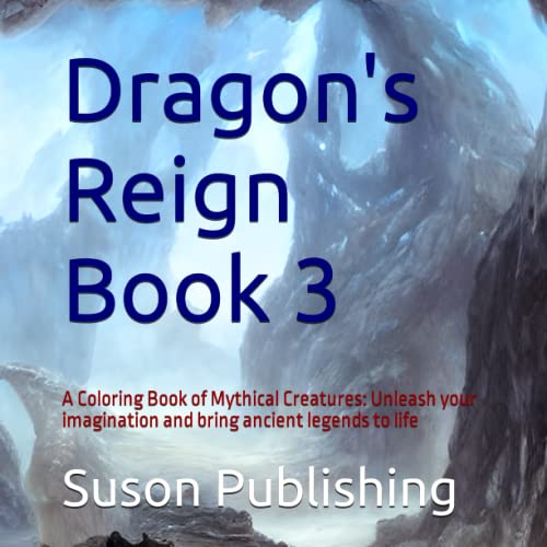 Dragon's Reign: A Coloring Book of Mythical Creatures Book 3: Unleash ...
