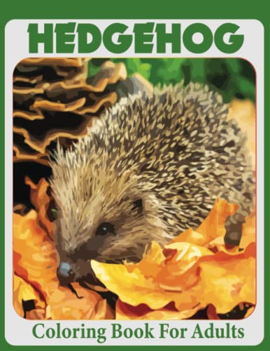 Hedgehog Coloring Book For Adults: An Adult Hedgehog Coloring Book With ...