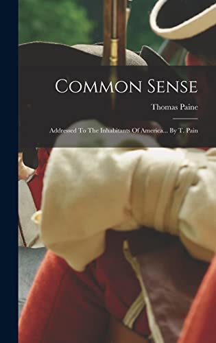 Common Sense: Addressed To The Inhabitants Of America... By T. Pain by ...