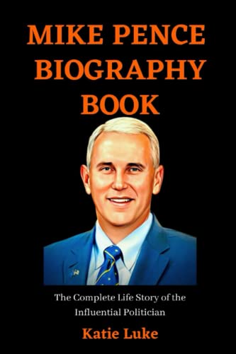 MIKE PENCE BIOGRAPHY BOOK: The Complete Life Story of the Influential ...