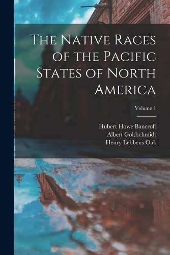 The Native Races of the Pacific States of North America; Volume 1 by ...