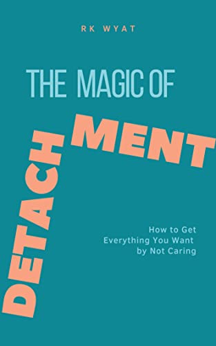 The Magic of Detachment: How to Get Everything You Want by Not Caring ...
