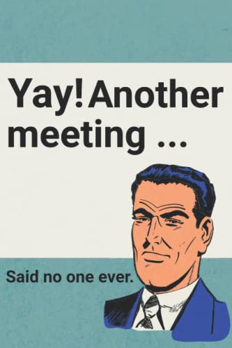 Yay! Another Meeting Said No One Ever: Funny Novelty Gag Gift Notebook ...