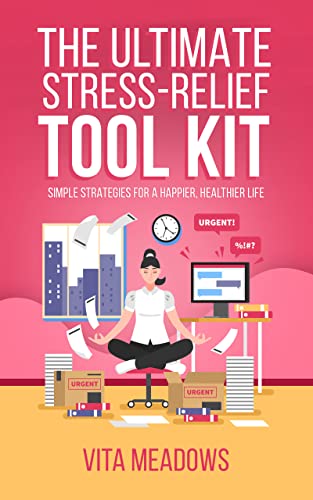 The Ultimate Stress-Relief Tool Kit: Simple Strategies For a Happier, Healthier Life by Vita ...
