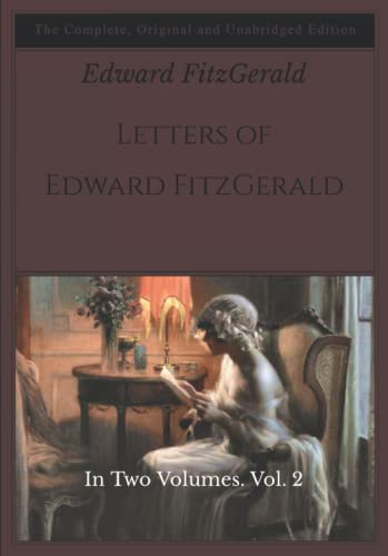 Letters of Edward FitzGerald: In Two Volumes. Vol. 2 - The Complete, Original and Unabridged ...