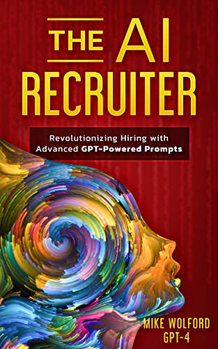 THE AI RECRUITER : Revolutionizing Hiring with Advanced GPT-Powered Prompts by Mike Wolford ...