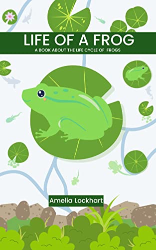 Life of a Frog: A book about the life cycle of Frogs. by Amelia ...