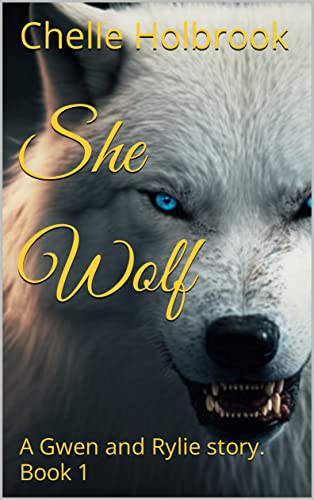 She Wolf: A Gwen and Rylie story. Book 1 by Chelle Holbrook | Goodreads