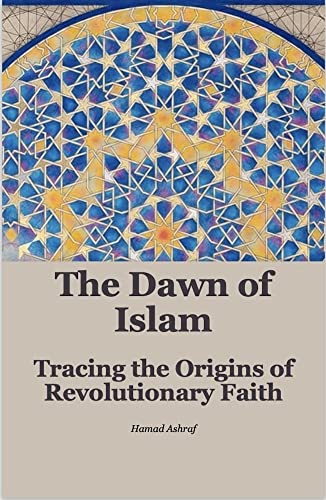 The Dawn of Islam: Tracing the Origins of a Revolutionary Faith by ...