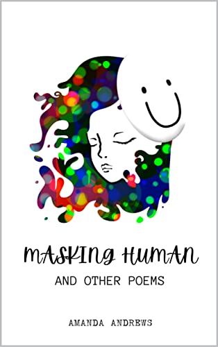 MASKING HUMAN and other poems by Amanda Andrews | Goodreads