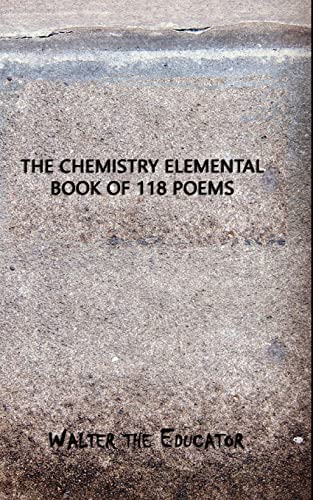 The Chemistry Elemental Book of 118 Poems by Walter the Educator ...