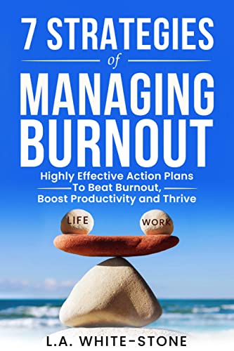 7 Strategies of Managing Burnout: Highly Effective Action Plans to Beat ...