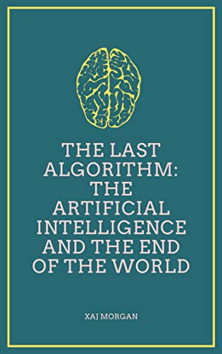 The Last Algorithm: The artificial intelligence and the end of the ...