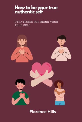 How to be your true authentic self: Strategies for being your true self ...