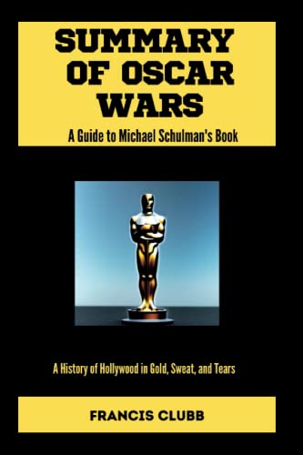 SUMMARY AND ANALYSIS OF Michael Schulman's Book OSCAR WARS: A History ...