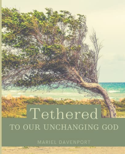 Tethered to Our Unchanging God by Mariel Davenport | Goodreads