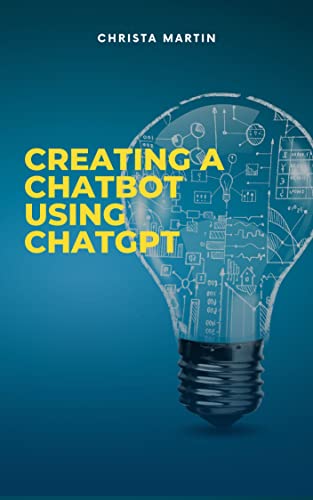 Creating a Chatbot Using ChatGPT by Christa Martin | Goodreads
