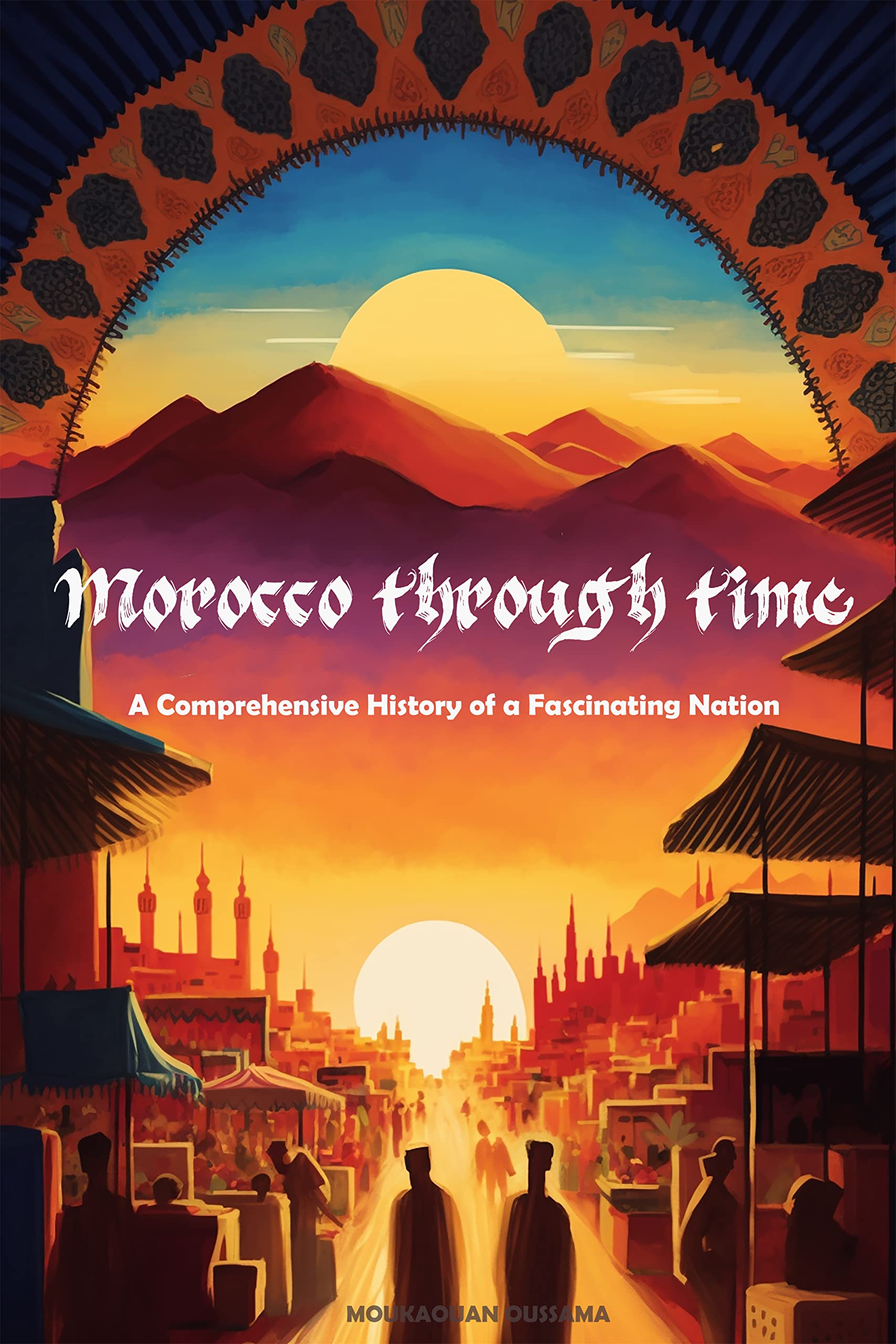 Morocco Through Time: A Comprehensive History of a Fascinating Nation ...