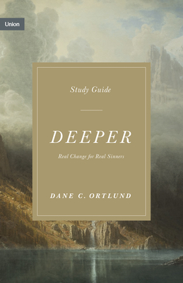 Deeper Study Guide: Real Change for Real Sinners by Dane C. Ortlund ...