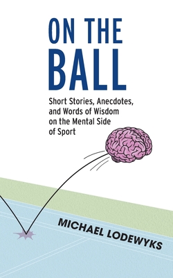 On the Ball: Short Stories, Anecdotes, and Words of Wisdom on the ...