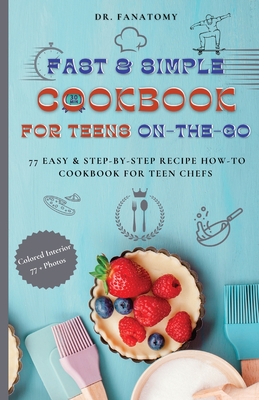 Fast and Simple Cookbook for Teens On The Go: 77 Easy & Step-By-Step ...