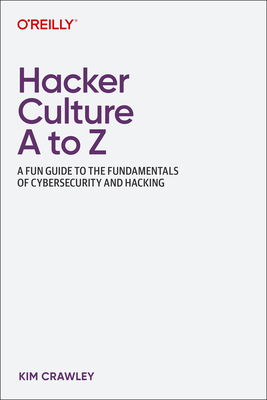 Hacker Culture A to Z: A Fun Guide to the Fundamentals of Cybersecurity ...