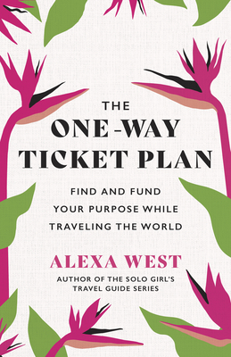 The One-Way Ticket Plan: Find and Fund Your Purpose While Traveling the ...