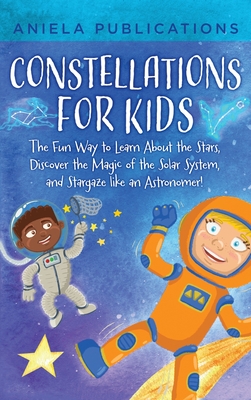 Constellations for Kids: The Fun Way to Learn About the Stars, Discover ...