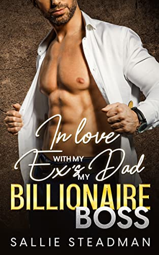 In love with my ex's dad my billionaire boss by Sallie Steadman | Goodreads