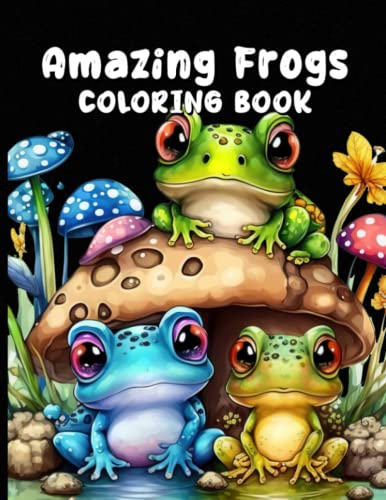 Amazing Frogs COLORING BOOK: Cute Frogs in nature for adults to get ...