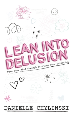 Lean Into Delusion: Free Your Mind Through Trusting Your Intuition by ...