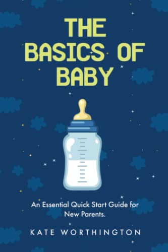 The Basics of Baby: An Essential Quick Start Guide for New Parents by ...