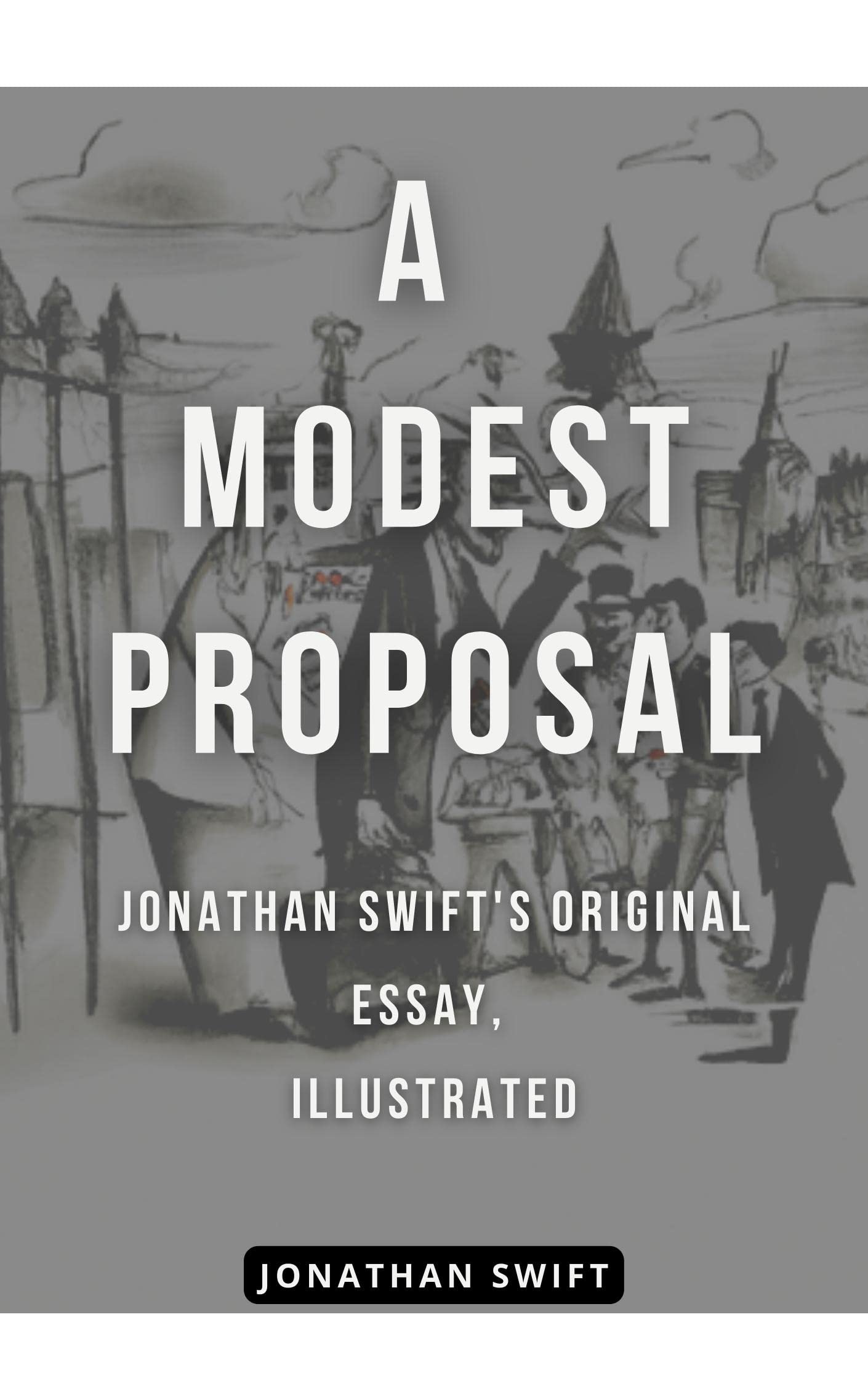 A Modest Proposal: Jonathan Swift's Immortal Satirical Masterpiece, Now ...