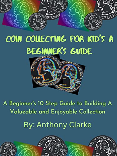 Coin Collecting for Kids: A Beginner's Guide by Anthony Clarke | Goodreads