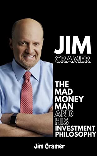 Jim Cramer: The Mad Money Man and his Investment Philosophy by Jim Cramer | Goodreads