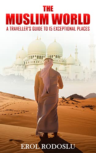 The Muslim World: A Traveller’s Guide to 15 Exceptional Places by Erol ...