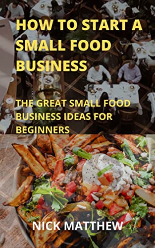 HOW TO START A SMALL FOOD BUSINESS: THE GREAT SMALL FOOD BUSINESS IDEAS ...
