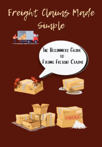 Freight Claims Made Simple: Beginners Guide to Filing Freight Claims by ...