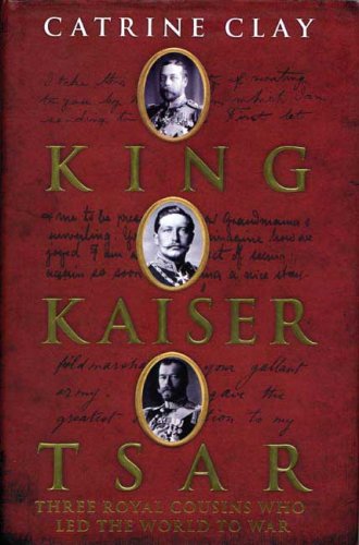 King, Kaiser, Tsar: Three Royal Cousins Who Led the World to War by ...