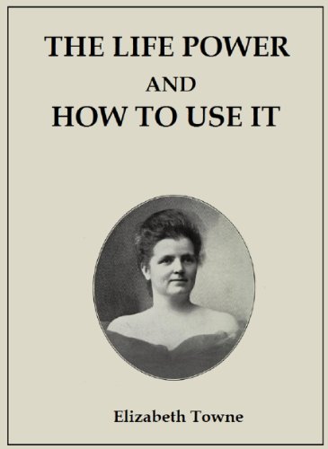 LIFE POWER AND HOW TO USE IT by Elizabeth Towne | Goodreads