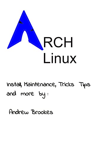 Arch Linux : Install, Maintenance, Tricks Tips and More by Andrew ...